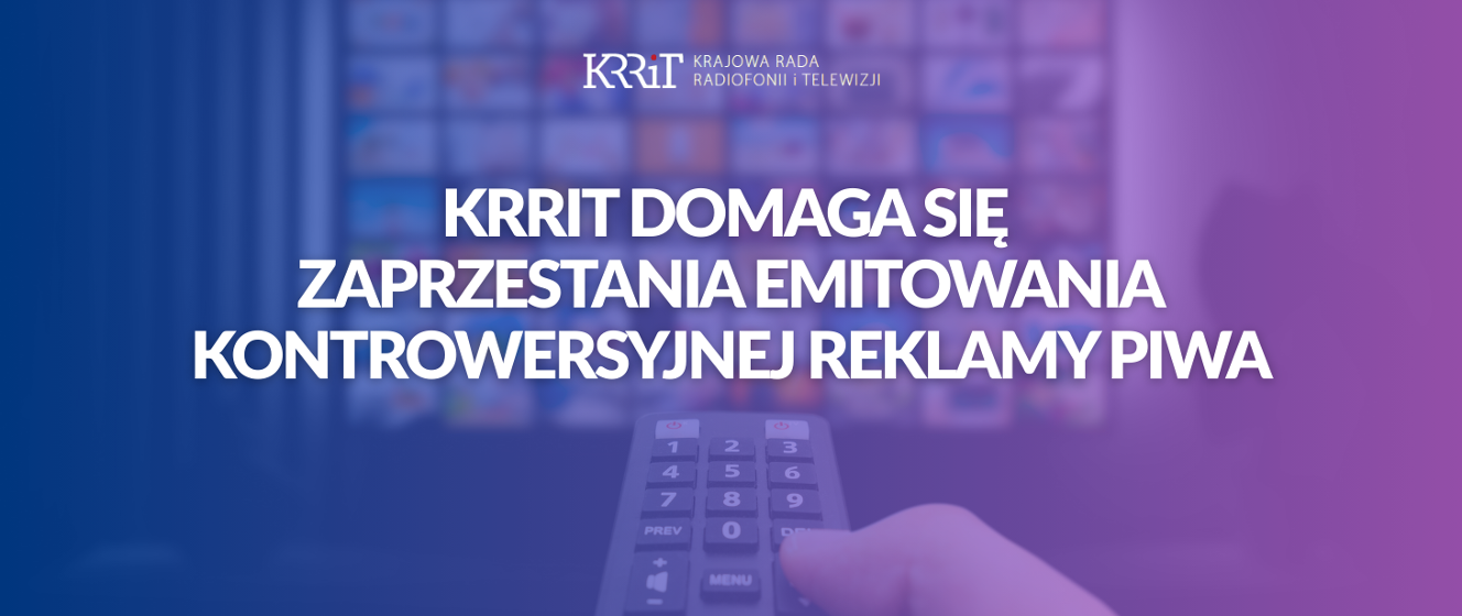 KRRiT domaga się zaprzestania emitowania kontrowersyjnej reklamy piwa ...