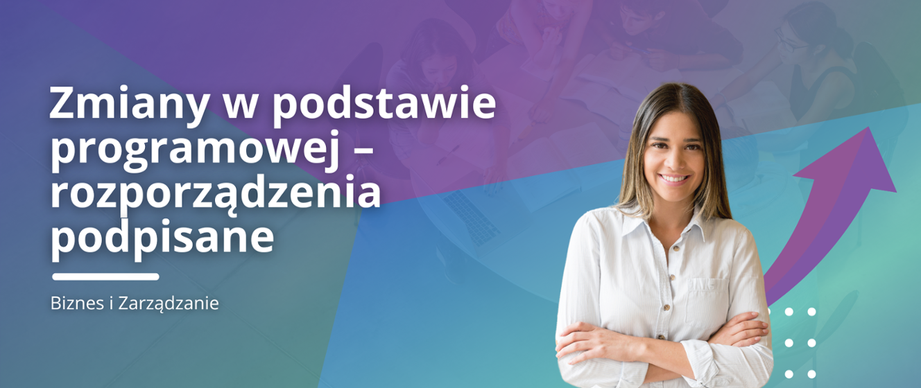 Zmiany w podstawie programowej – rozporządzenia podpisane - Biznes i Zarządzanie - Portal Gov.pl