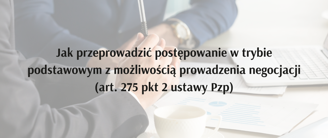 Jak przeprowadzić postępowanie w trybie podstawowym z możliwością prowadzenia negocjacji (art ...