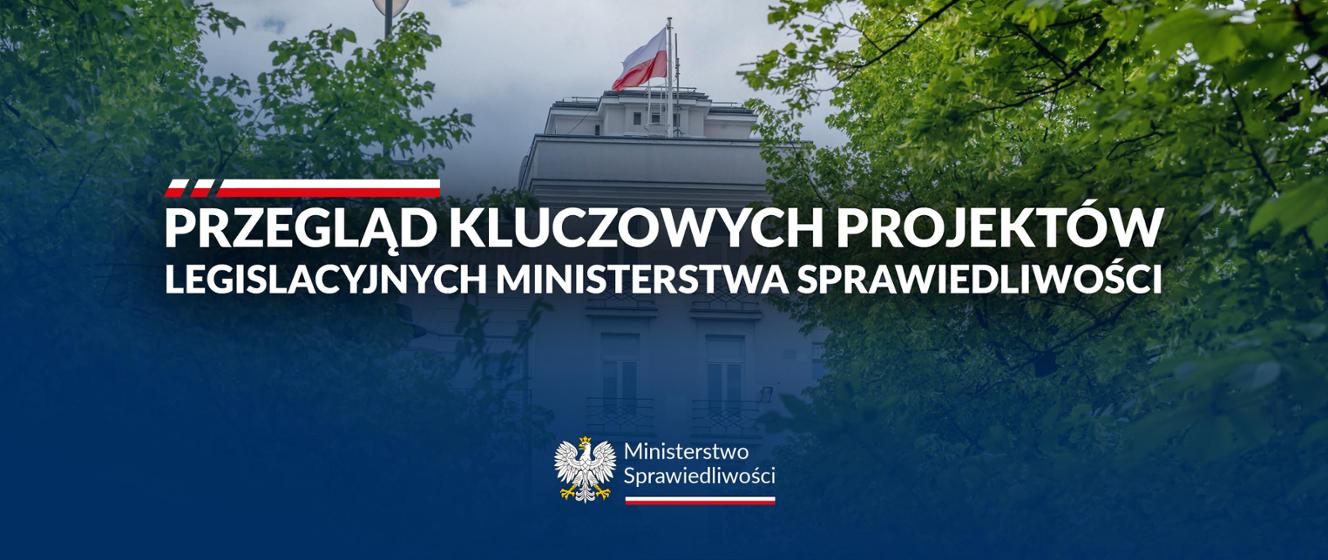Przegląd kluczowych projektów legislacyjnych Ministerstwa Sprawiedliwości - Ministerstwo ...