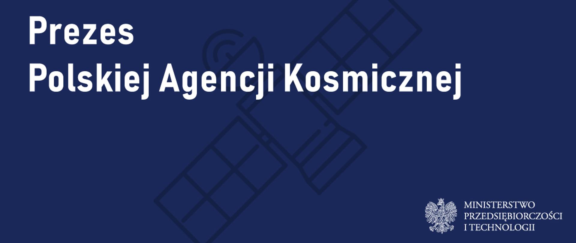 Powołanie Prezesa Polskiej Agencji Kosmicznej - Ministerstwo Rozwoju i Technologii - Portal Gov.pl